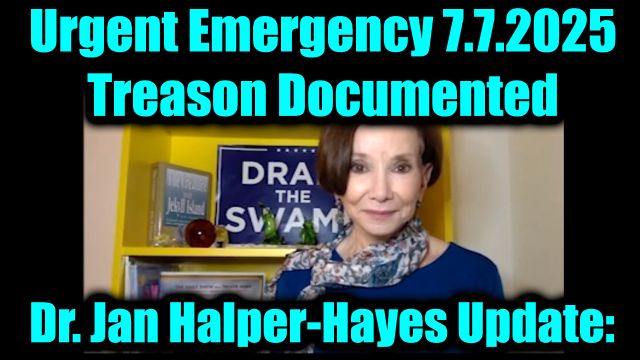 Dr. Jan Halper-Hayes: Urgent Emergency 7.7.2025 - Treason Documented | Prophecy | Before It's News